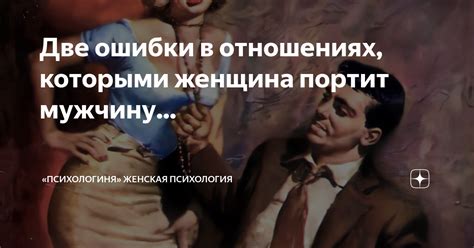 Две ошибки в отношениях, которыми женщина портит мужчину ...
