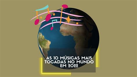 Confira As 10 Músicas Mais Tocadas No Mundo Em 2022