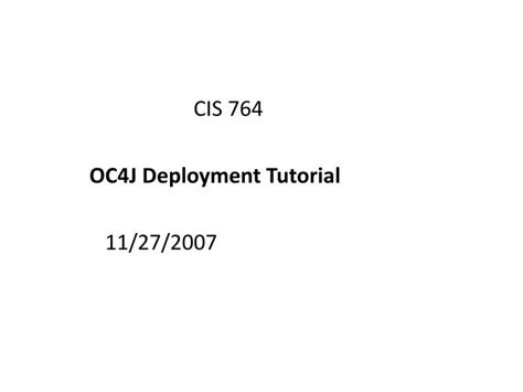 ppt cis 764 oc4j deployment tutorial 11 27 2007 powerpoint