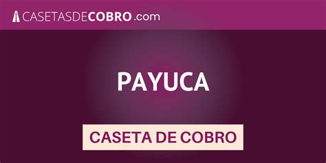 Caseta De Cobro Payuca Precios Y Teléfono