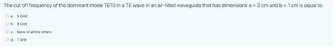Solved The Cut Off Frequency Of The Dominant Mode Te10 In A
