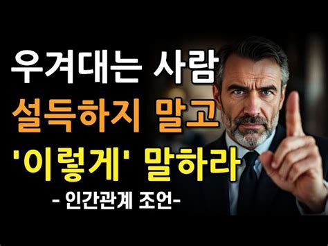 자기말만 맞다고 우기는 사람에게 딱 한마디만 하라 더이상 받아주지 마세요 지혜롭고 현명한 인간관계 조언 인생 명언 마음 행복