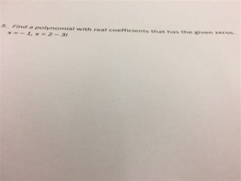 Solved Find A Polynomial With Real Coefficients That Has The