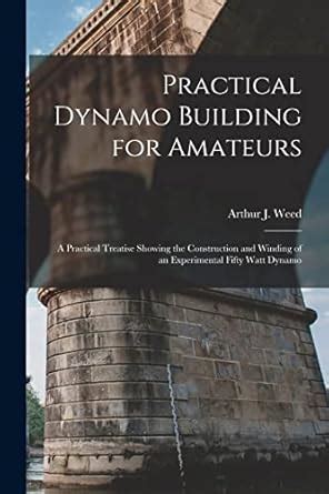 Practical Dynamo Building For Amateurs A Practical Treatise Showing The Construction And