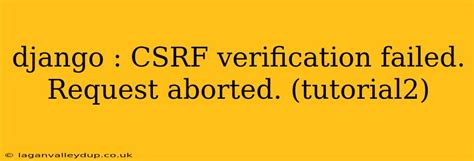 Django Csrf Verification Failed Request Aborted Tutorial2