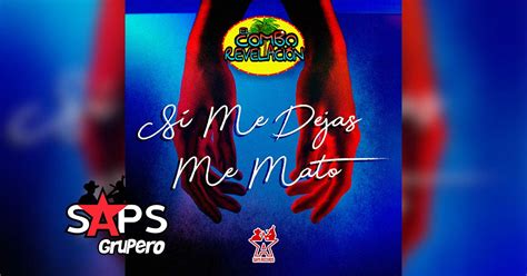 Letra Si Me Dejas Me Mato El Combo Revelación En Saps Grupero