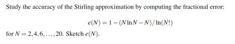 Solved Study The Accuracy Of The Stirling Approximation By