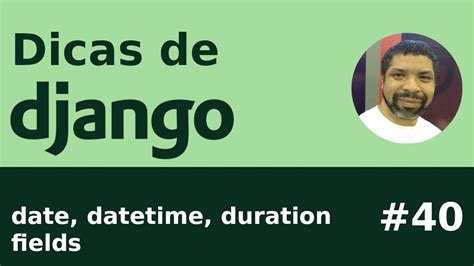 Dica 40 Formulários date datetime duration e templatetags de data YouTube