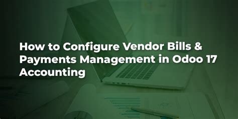 How To Configure Vendor Bills And Payments Management In Odoo 17 Accounting
