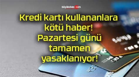 Kredi kartı kullananlara kötü haber Pazartesi günü tamamen yasaklanıyor