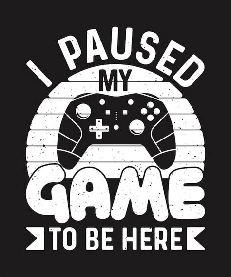 Premium Vector I Paused My Game To Be Here Gaming T Shirt Design