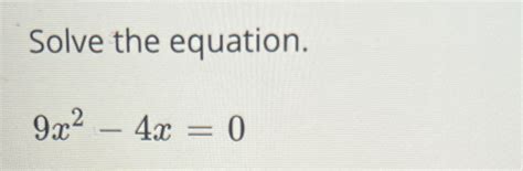 Solved Solve the equation.9x2-4x=0 | Chegg.com