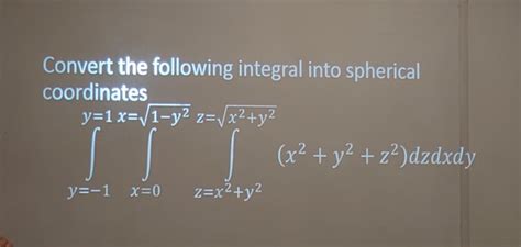 Solved Convert The Following Integral Into Spherical Chegg