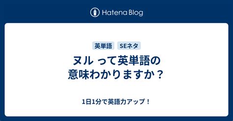 ヌル って英単語の意味わかりますか？ 1日1分で英語力アップ！