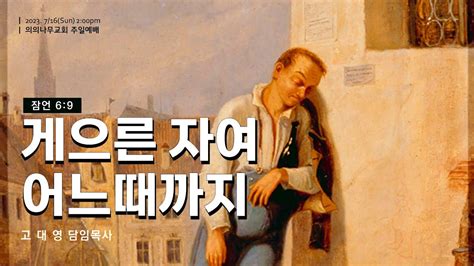 [풀예배] 게으른 자여 어느때까지 잠언6장9절 고대영 담임목사 Youtube