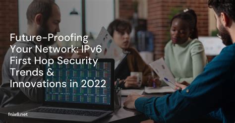 Future Proofing Your Network Ipv6 First Hop Security Trends