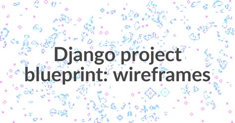 Django Project Blueprint Wireframes