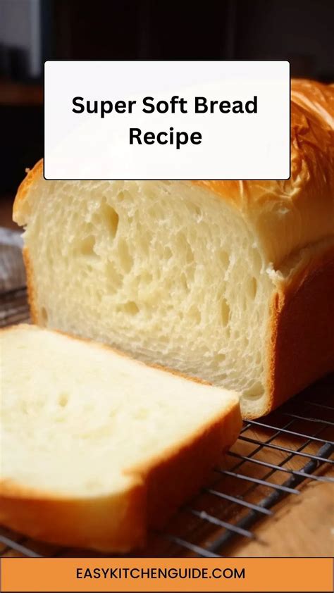Super Soft Bread Recipe Achieve Ultimate Softness