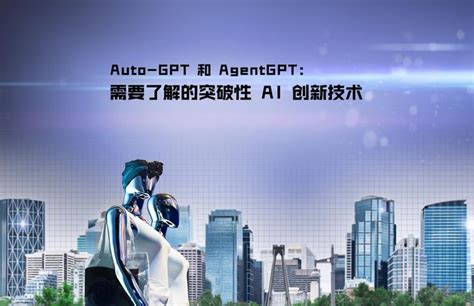 Auto Gpt 和 Agentgpt：需要了解的突破性 Ai 创新技术 知乎