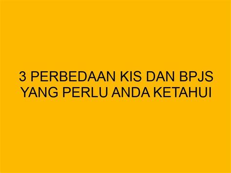 3 Perbedaan Kis Dan Bpjs Yang Perlu Anda Ketahui