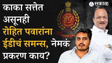 Ajit Pawar सत्तेत असूनही Rohit Pawar ना Ed चं समन्स नेमकं प्रकरण काय