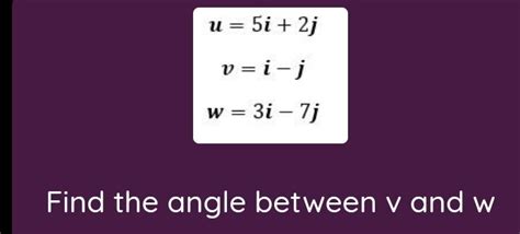 Solved U5i2j Vi J W3i 7j Find The Angle Between V And W Math