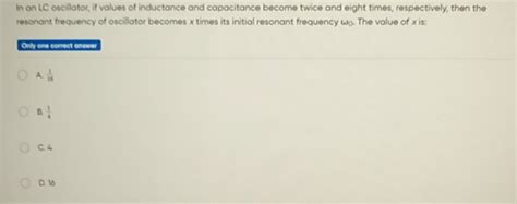 In An Lc Oscillator If Values Of Inductance And Capacitance Become Twice