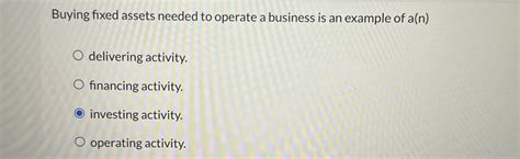 Solved Buying Fixed Assets Needed To Operate A Business Is