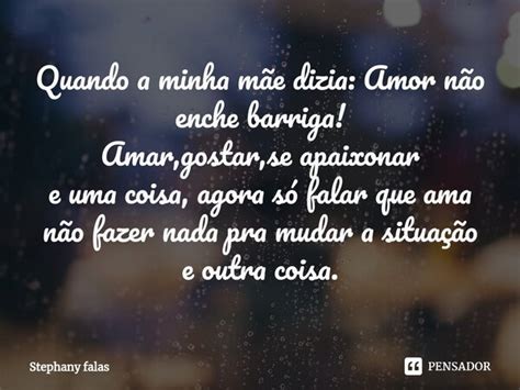 Quando A Minha Mãe Dizia Amor Não Stephany Falas Pensador