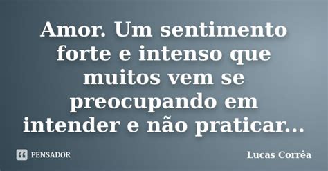 Amor Um Sentimento Forte E Intenso Que Lucas Corrêa Pensador