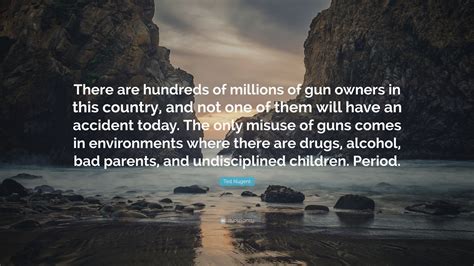 Ted Nugent Quote There Are Hundreds Of Millions Of Gun Owners In This