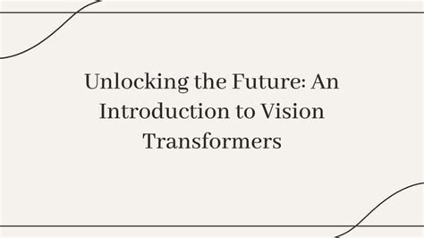 unlocking-the-future-an-introduction-to-vision-transformers-202410100758143pDs.pdf