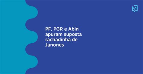 Pf Pgr E Abin Apuram Suposta Rachadinha De Janones Meio