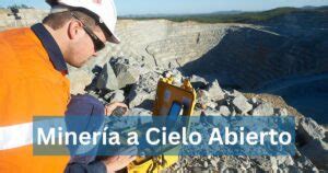 Minería a Cielo Abierto Principales Características y Ventajas