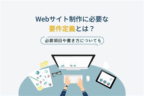 Webサイト制作に必要な「要件定義」とは？必要項目や進め方についても｜webサイト制作・cms開発｜leadgrid