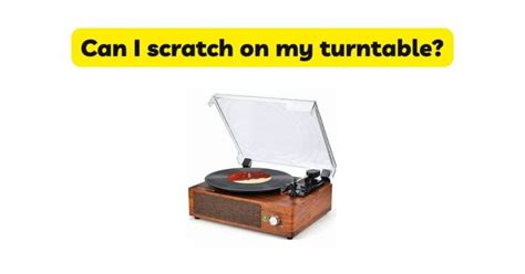 Can I Scratch On My Turntable All For Turntables