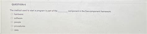 Solved Question 6the Method Used To Start A Program Is Part