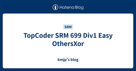 TopCoder SRM 699 Div1 Easy OthersXor Kmjp S Blog
