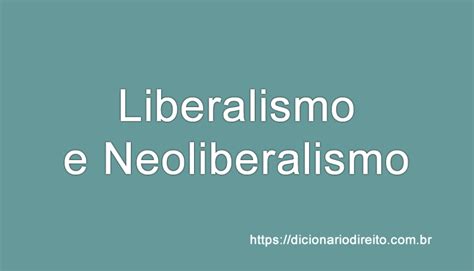 O Que é Liberalismo E Neoliberalismo Conceito Diferenças Dicionário