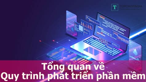 Tổng Quan Về Quy Trình Phát Triển Phần Mềm Chi Tiết Nhất