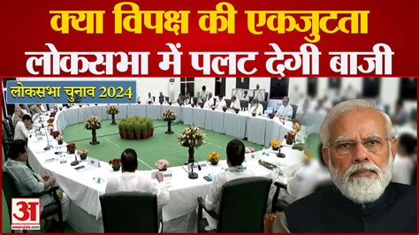 Lok Sabha Election 2024 Will The Unity Of The Opposition Turn The Tide