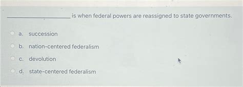 Solved Is When Federal Powers Are Reassigned To State Chegg