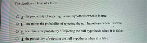 SOLVED The Significance Level Of A Test Is The Probability Of Rejecting The Null Hypothesis