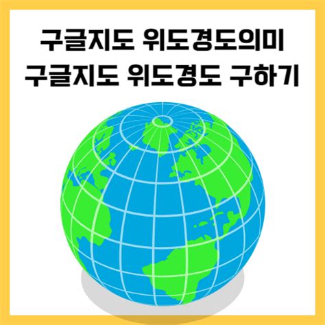 아주 쉬운 구글지도 위도경도 좌표 의미와 구하는 방법 생활정보