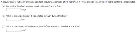 Solved Circular Disk Of Radius 19 Cm Has Constant Angular Acceleration Of 3 5 Rad S At T Its
