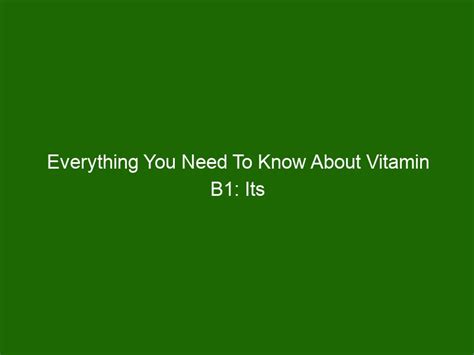 Everything You Need To Know About Vitamin B1 Its Benefits And Sources