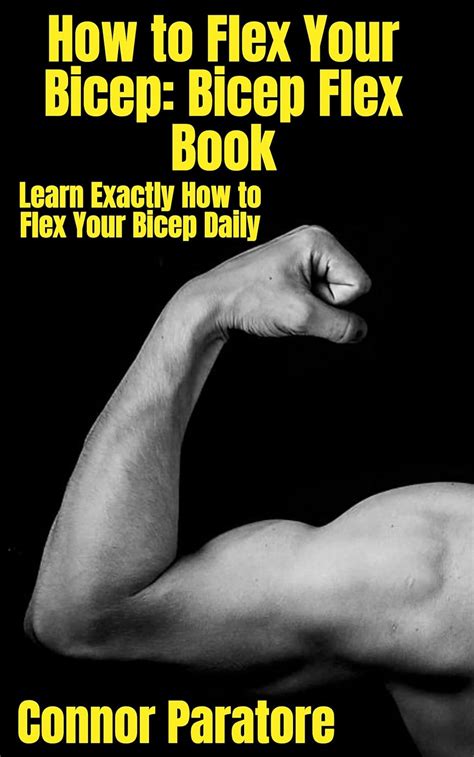 How To Flex Your Bicep Bicep Flex Book Learn Exactly How To Flex Your Bicep Daily How To
