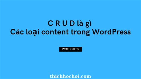 CRUD là gì các loại content trong WordPress Thích Học Hỏi