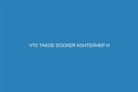 Блог Что такое Docker контейнер и как его использовать подробное