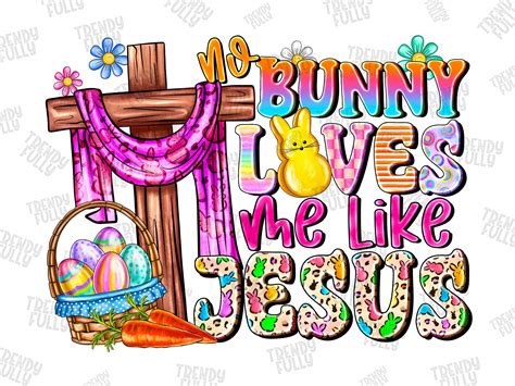 No Bunny Loves Me Like Jesus Png Jesus Easter Png Christian Easter